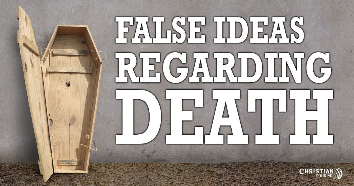 False Ideas Regarding Death | Christian Courier