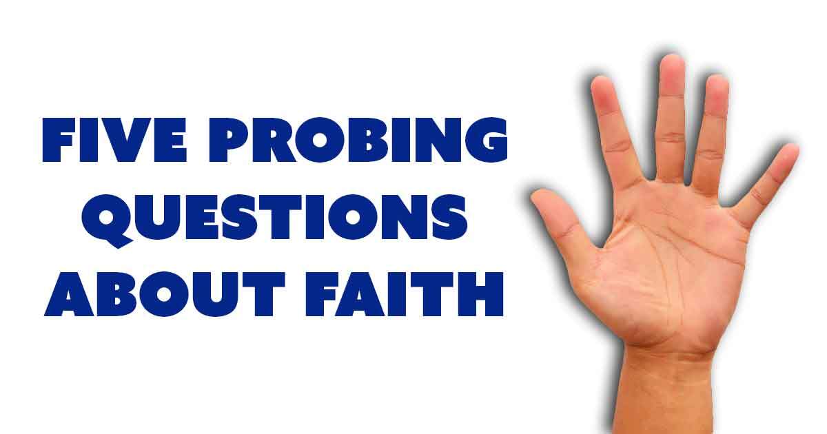 Five Probing Questions about Faith | Christian Courier