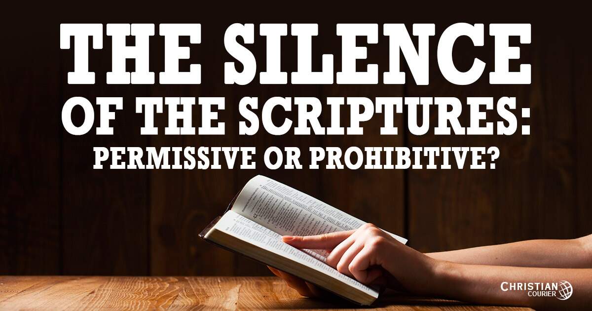 The Silence of the Scriptures: Permissive or Prohibitive? | Christian ...